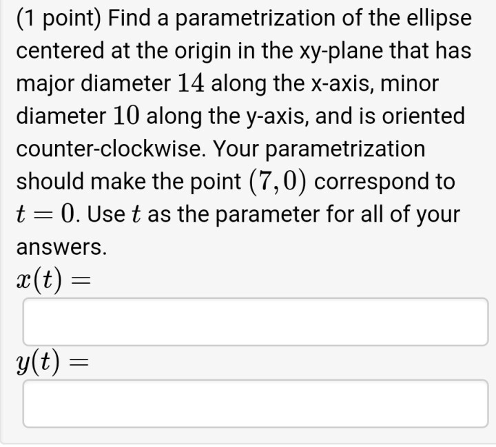 SOLVED: (1 point) Find a parametrization of the ellipse centered at the origin in the xy-plane ...