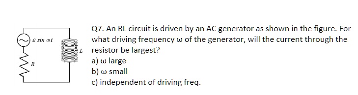 SOLVED: Q7. An RL circuit is driven by an AC generator as shown in the figure. For what driving ...