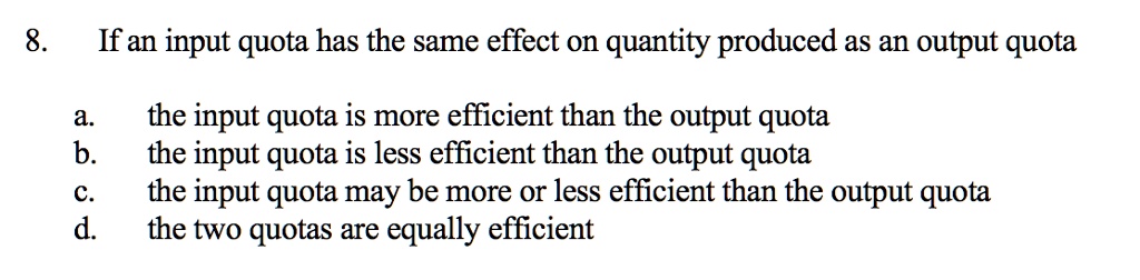 8. If an input quota has the same effect on quantity produced as an ...