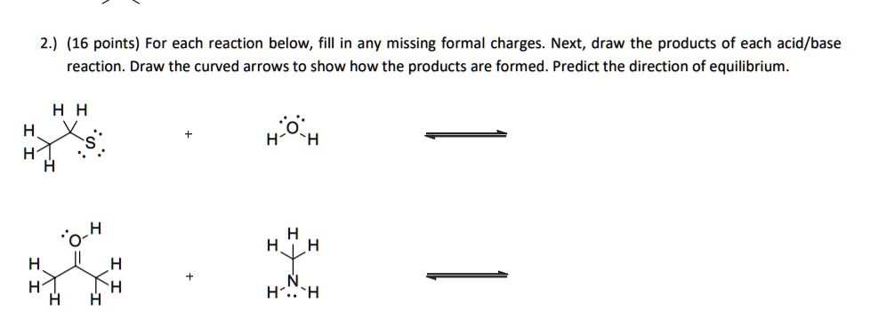 SOLVED: 2.) (16 points) For each reaction below, fill in any missing formal charges Next, draw ...