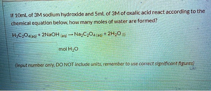 SOLVED: If 10 mL of 3M sodium hydroxide and 5 mL of 3M oxalic acid react according to the ...