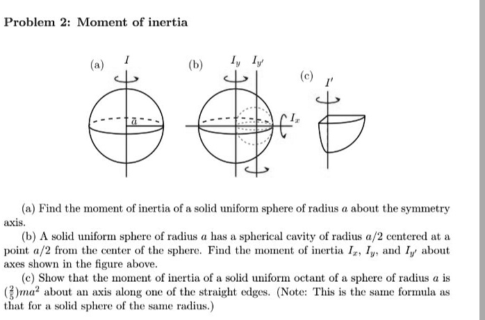 Problem 2: Moment of Inertia (a) Find the moment of inertia of a solid uniform sphere of radius ...