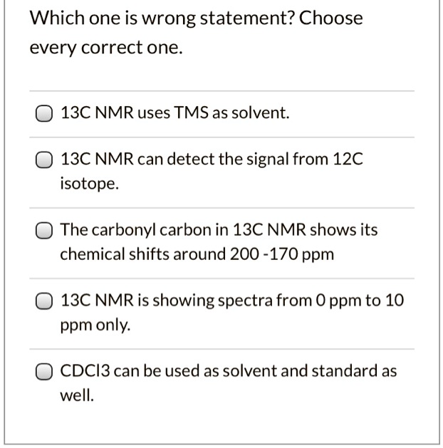 SOLVED: Which one is wrong statement? Choose every correct one 13C NMR uses TMS as solvent. 13C ...