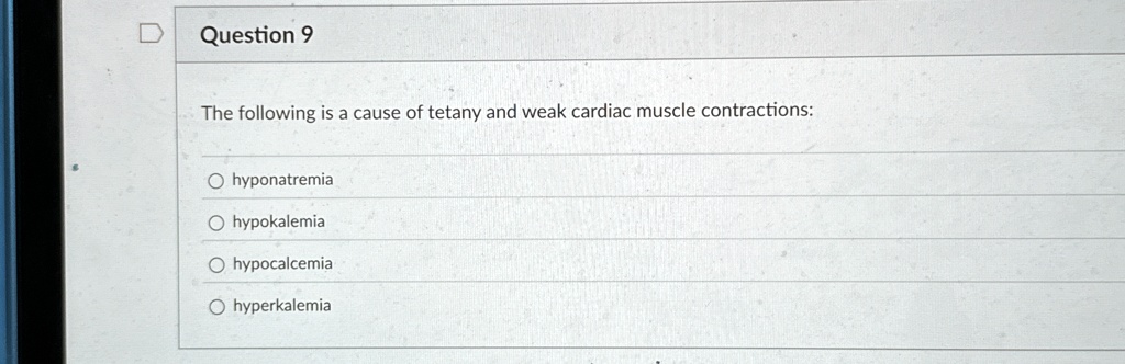 question 9 the following is a cause of tetany and weak cardiac muscle ...