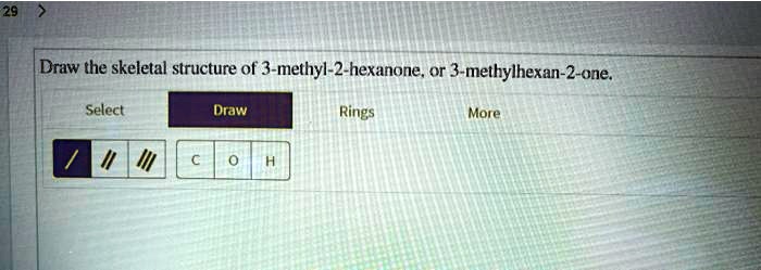 draw the skeletal structure of 3 methyl 2 hexanone 3 methylhexan 2 one select draw more rings 19596