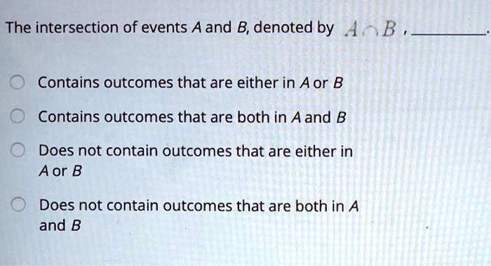 SOLVED: The intersection of events A and B, denoted by . ^B Contains ...