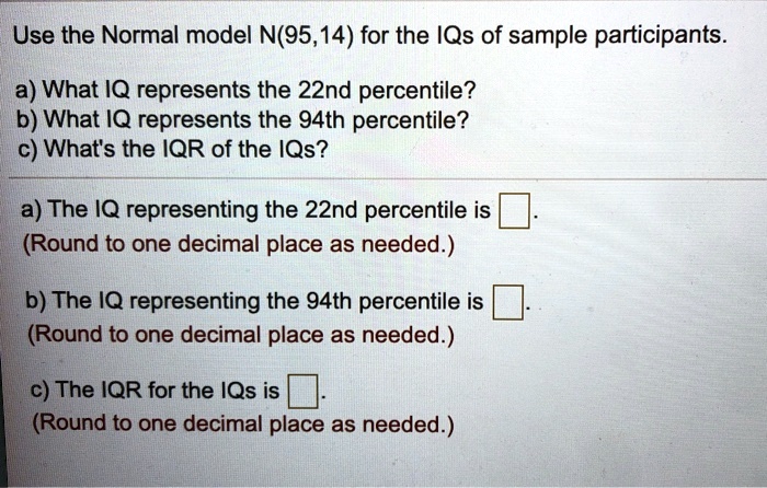 SOLVED: Use the Normal model N(95,14) for the IQs of sample ...