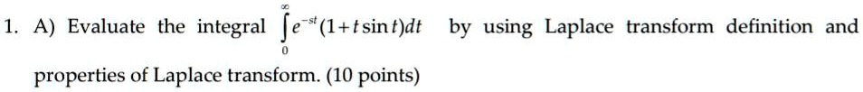 SOLVED: A) Evaluate the integral (e "(1+tsint)dt by using Laplace ...