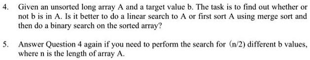 SOLVED: Given an unsorted long array A and a target value b. The task is to find out whether or ...