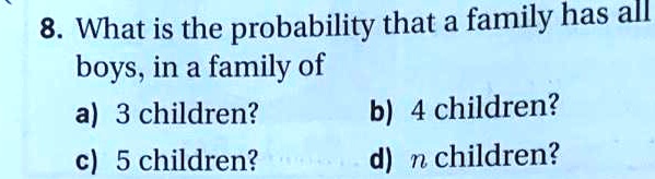 SOLVED: 8. What is the probability that a family has all boys; in a ...