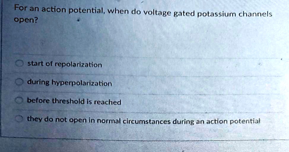SOLVED: For an action potential, when do voltage gated potassium ...