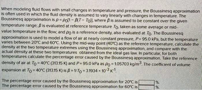 When modeling fluid flows with small changes in temperature and pressure, the Boussinesq ...