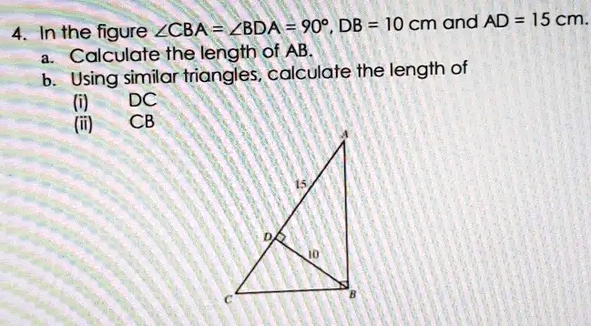 SOLVED: In the figure, âˆ ZCBA = âˆ ZBDA = 90Â°. DB = 10 cm and AD = 15 cm. Calculate the length ...
