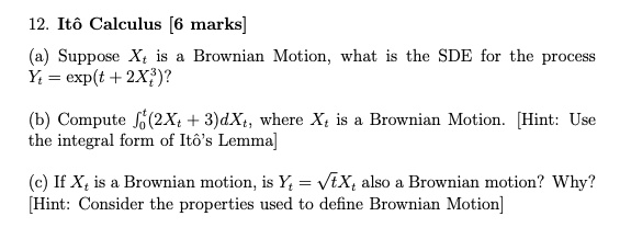 SOLVED: (a) Suppose Xt is a Brownian Motion, what is the SDE for the process Y = exp(t + 2X^3 ...