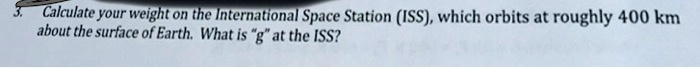 3. Calculate your weight on the International Space Station (ISS ...