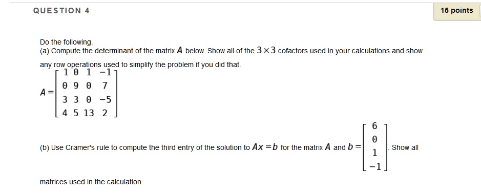 SOLVED: QUESTION 4 15 points Do the following Compute the determinant of the matrix A below Show ...