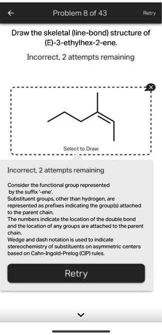 SOLVED: Problem 8 of 43 Retry Draw the skeletal (line-bond) structure of (E)-3-ethylhex-2-ene ...