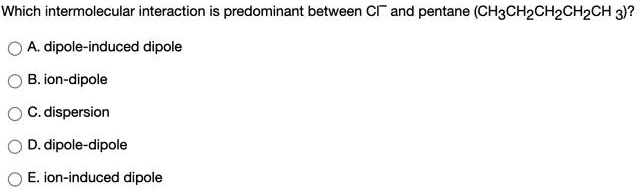 SOLVED: Which intermolecular interaction is predominant between Cl and ...