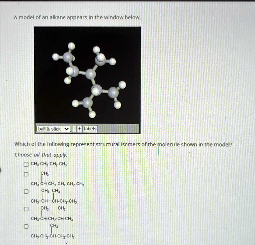 A model of an alkane appears in the window below. Which of the following represent structural ...