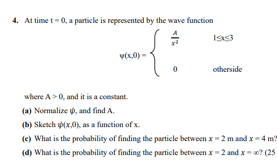 SOLVED: 4. At time t=0, a particle is represented by the wave function ψ(x, 0)={ (A)/(x^2) 1 ≤x≤ ...