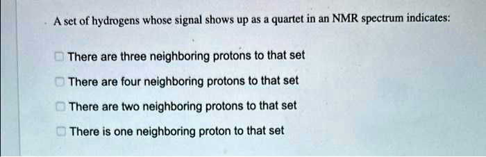 SOLVED: A set of hydrogens whose signal shows up as a quartet in an NMR ...