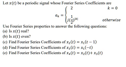 SOLVED: Let x(t) be a periodic signal whose Fourier Series Coefficients are 2 * ak * ji(3)k^1 ...