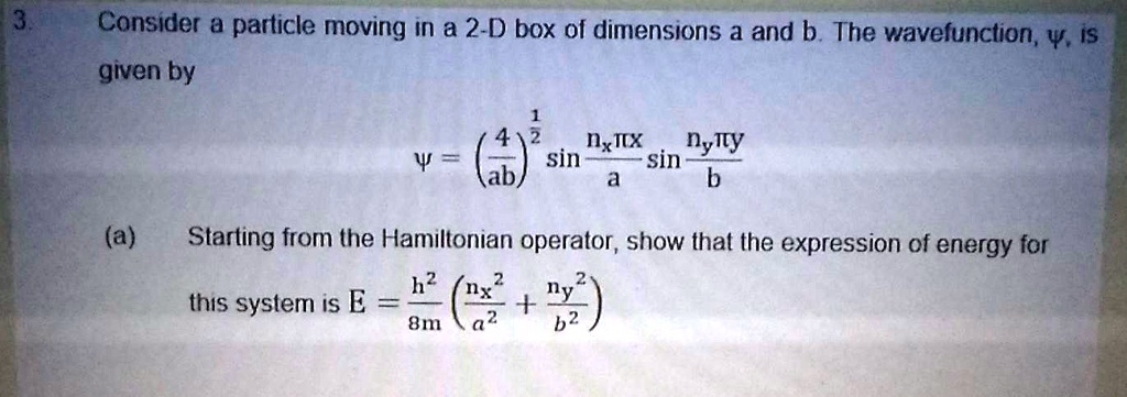 consider a particle moving in a 2 d box of dimensions a and b the wavefunction w is given by ...
