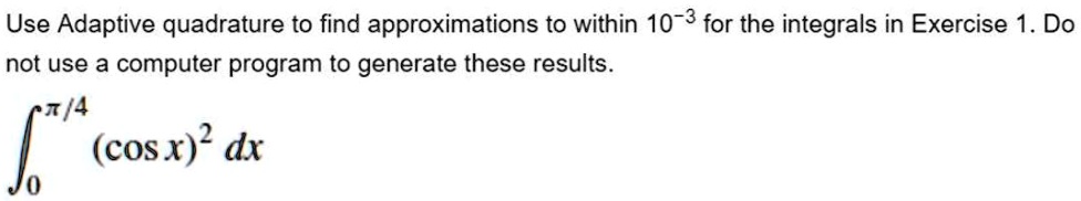 Use Adaptive quadrature to find approximations to within 10^-3 for the ...