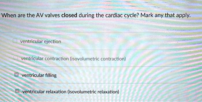 SOLVED: When are the AV valves closed during the cardiac cycle? Mark ...