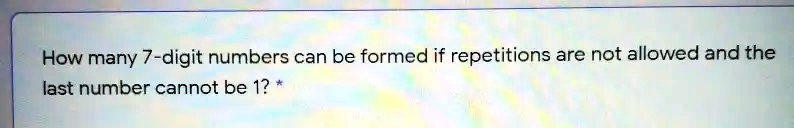 SOLVED: How many 7-digit numbers can be formed if repetitions are not allowed and the last ...