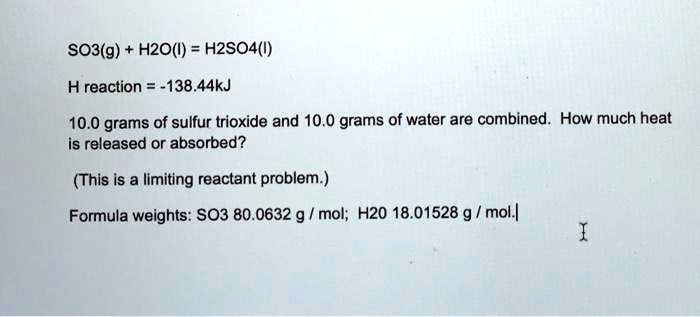 SOLVED: SO3(g) + H2O(l) = H2SO4(l) reaction = -138.44 kJ 10.0 grams of ...