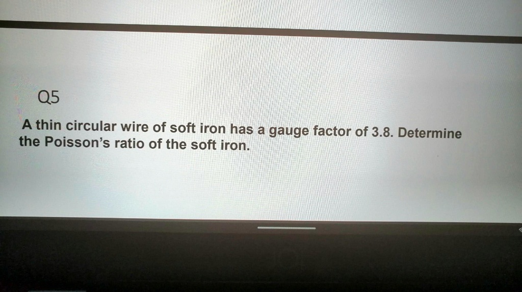 SOLVED: Q5 A thin circular wire of soft iron has a gauge factor of 3.8.Determine the Poisson's ...