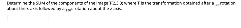 SOLVED: Determine the sum of the components of the image T(2,3,3) where ...
