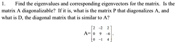 find the eigenvalues and corresponding eigenvectors for the matrix is the matrix a ...