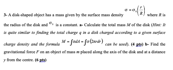 SOLVED: A disk-shaped object has mass given by the surface mass density ...