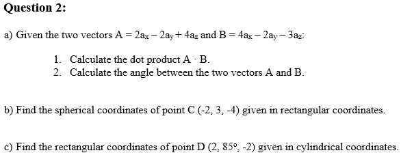 question 2 given the two vectors a 2ax 2a 4az and b 4ax 2ay 3az ...