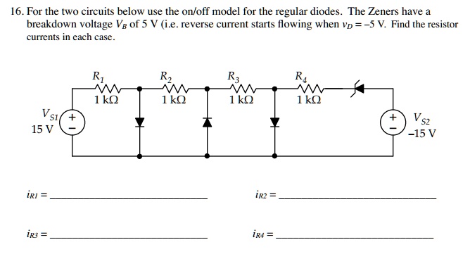 16. For the two circuits below, use the on/off model for the regular diodes. The Zeners have a ...