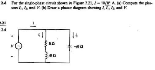 2.4 For the single-phase circuit shown in Figure 2.21, I = 10∠ 0^∘ A. (a) Compute the phasors I1 ...