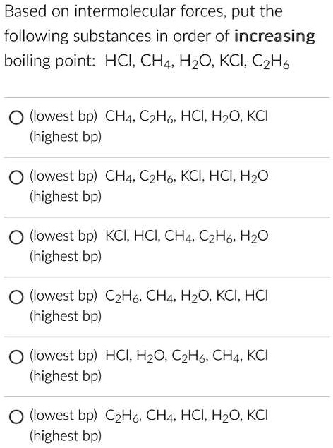 Based on intermolecular forces, put the following substances in order ...