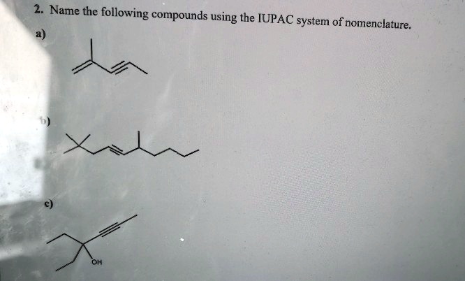 SOLVED: 2. Name the ;following compounds using the [UPAC system of nomenclature.