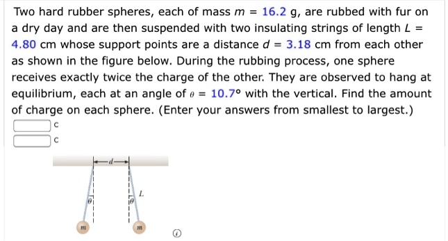 Two hard rubber spheres, each of mass m =16.2 g, are rubbed with fur on ...