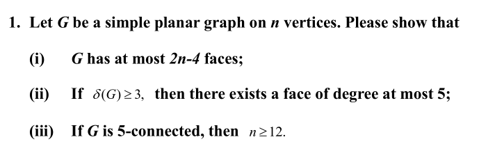 1. Let G be a simple planar graph on n vertices. Please show that (i) G has at most 2 𝐧 - 4 ...