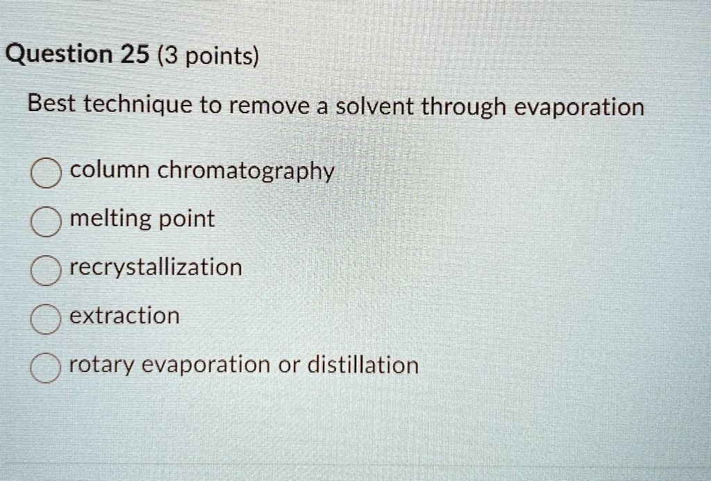Question 25 (3 points) Best technique to remove a solvent through ...