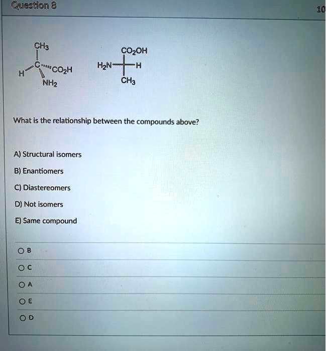 SOLVED: Question 8 COOH HCN CH3 0 'COOH NH2 What is the relationship between the compounds above ...