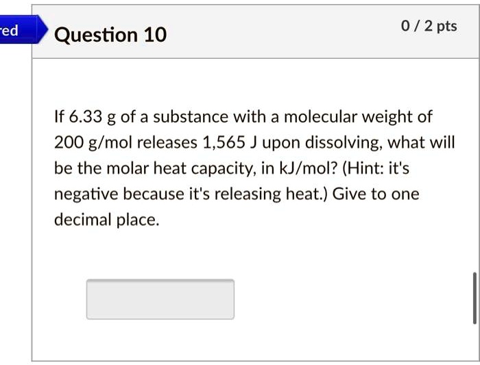 SOLVED: 0 / 2 pts pa Question 10 If 6.33 g of a substance with a molecular weight of 200 g/mol ...