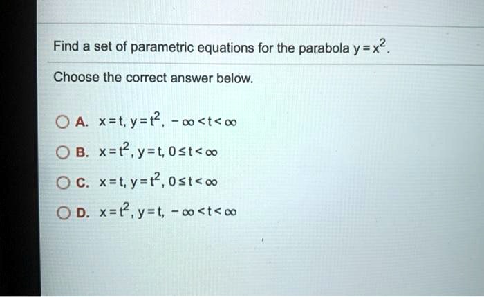 Find a set of parametric equations for the parabola y = x^2. Choose the ...