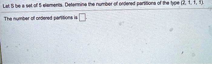 SOLVED: Let S be a set of 5 elements. Determine the number of ordered partitions of the type (2 ...