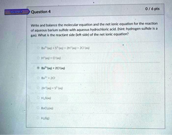 SOLVED: 0 / 6 pts Incorrect Question 4 Write and balance the molecular ...