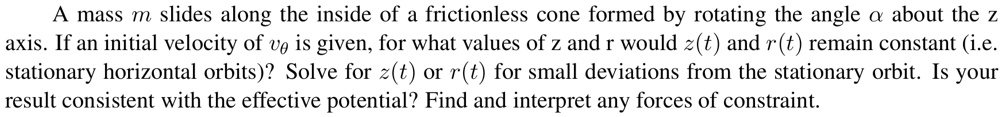 A mass m slides along the inside of a frictionless cone formed by rotating the angle α about the ...