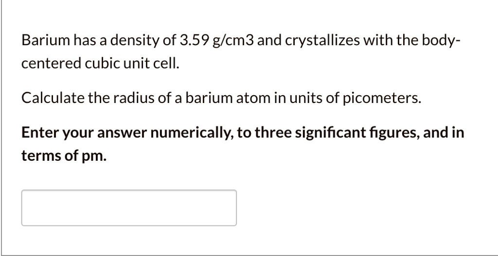 SOLVED: Barium has a density of 3.59 g/cm3 and crystallizes with the body- centered cubic unit ...